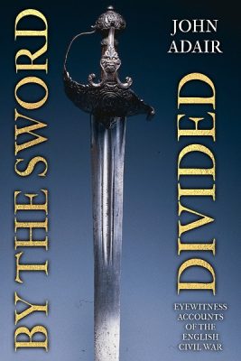 By the Sword Divided: Eyewitness Accounts of the English Civil War ...